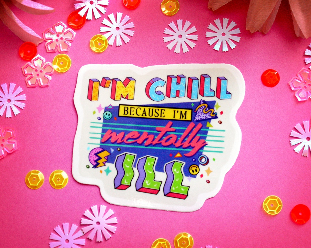 I'm Chill Because I'm Mentally Ill Die-cut Sticker - Etsy