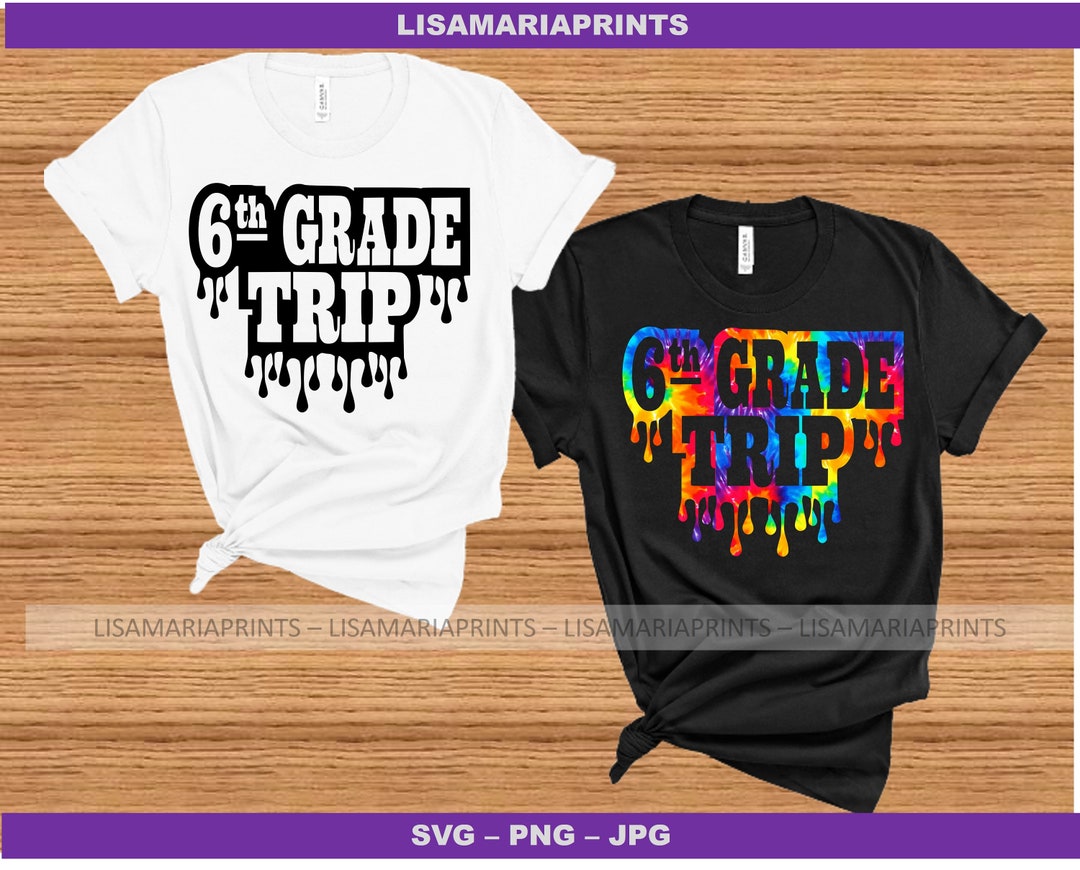 6th Grade Trip Drip - SVG JPG PNG - Instant Download - No Physical ...