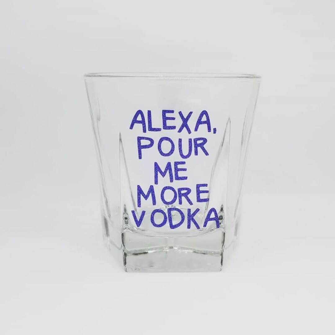 Alexa, Pour Me More Vodka/rocks Glass/wine Glass/barware/funny Gift ...