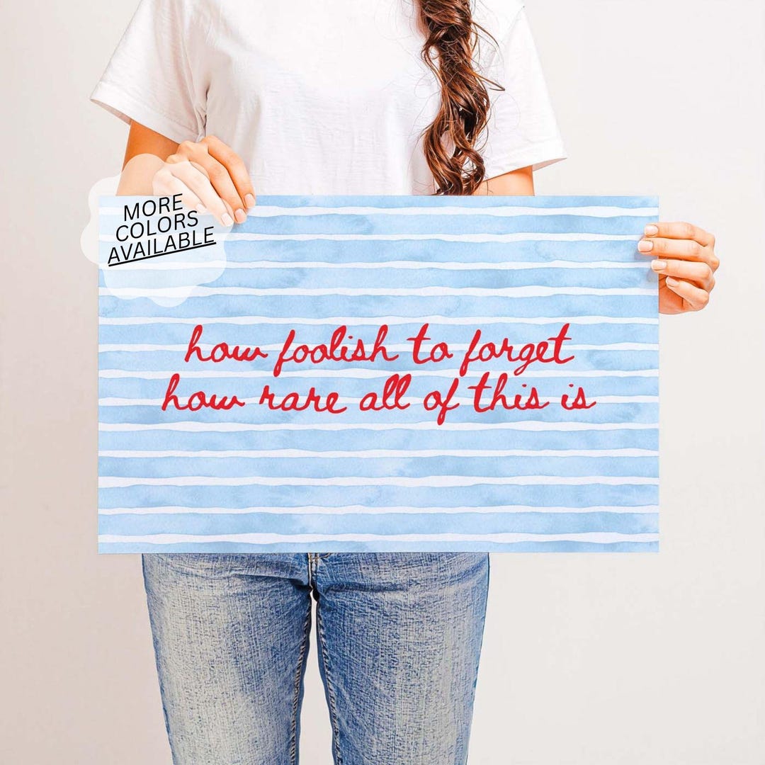 How Foolish to Forget How Rare All of This is Printable Wall Art ...
