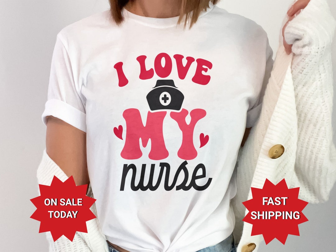 Nurse Appreciation T-shirt, I Love My Nurse Graphic Tee, Medical Staff ...