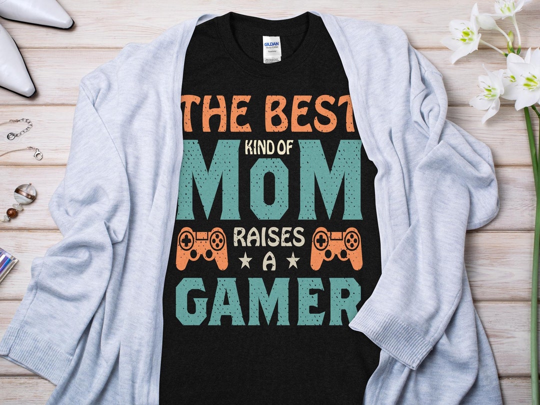 Gamer Mom T-shirt, the Best Kind of Mom Raises a Gamer, Gift for Gaming ...