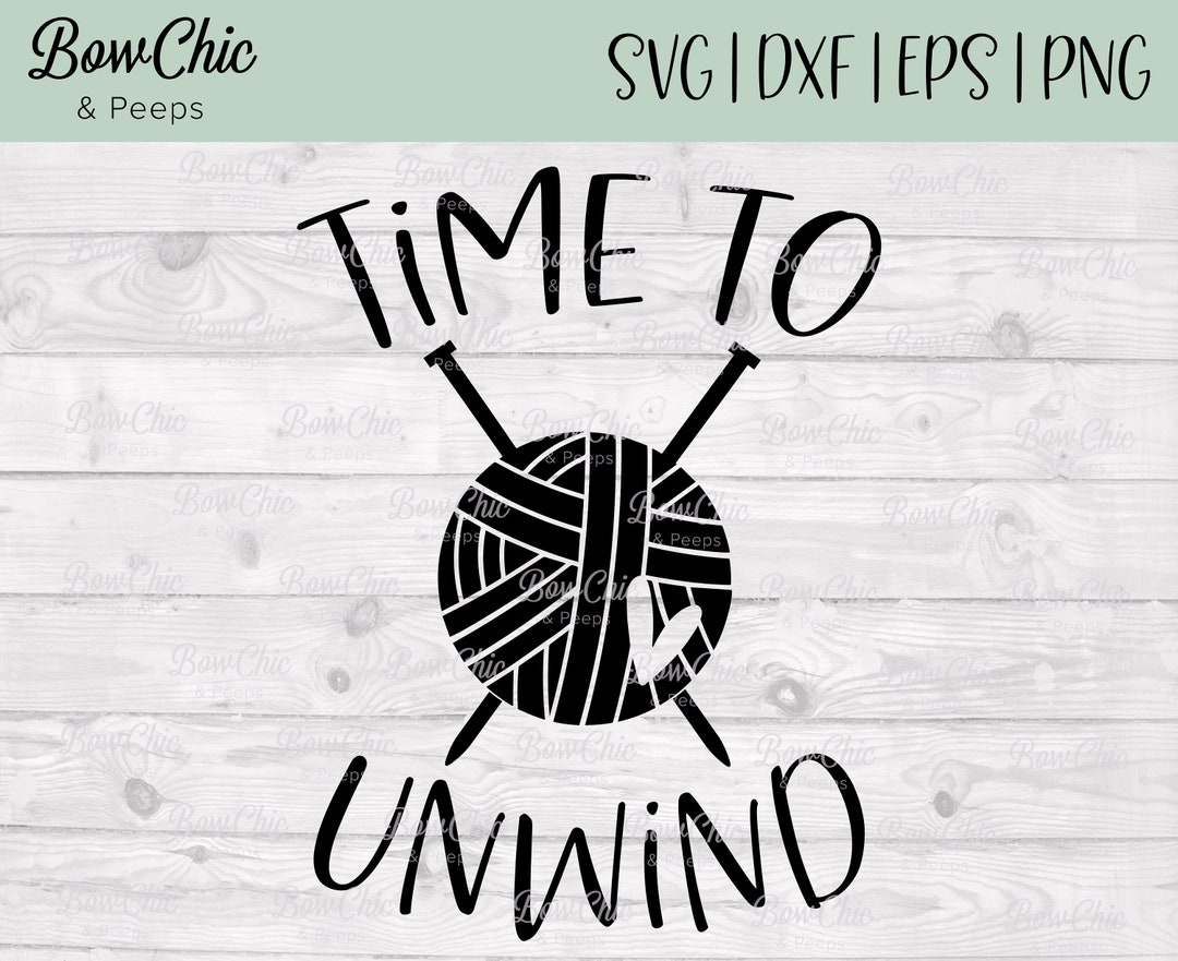 Time to Unwind Svg | Knit Happens SVG | Knitting SVG | Knit Svg | Gifts ...