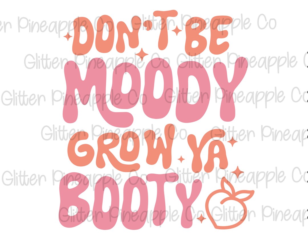 Don't Be Moody Grow Ya Booty PNG SVG Design - Digital Download - Etsy ...
