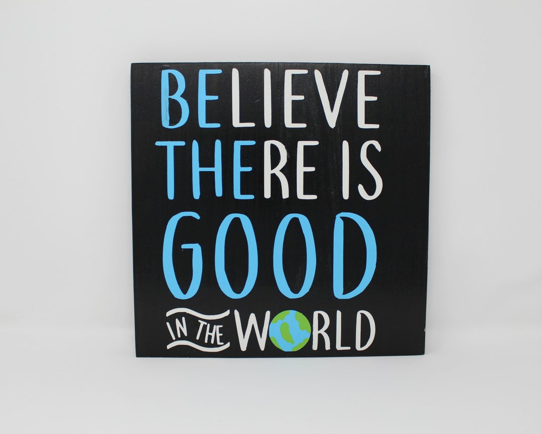 Believe There is Good in the World, Be the Good in the World Wood Sign ...
