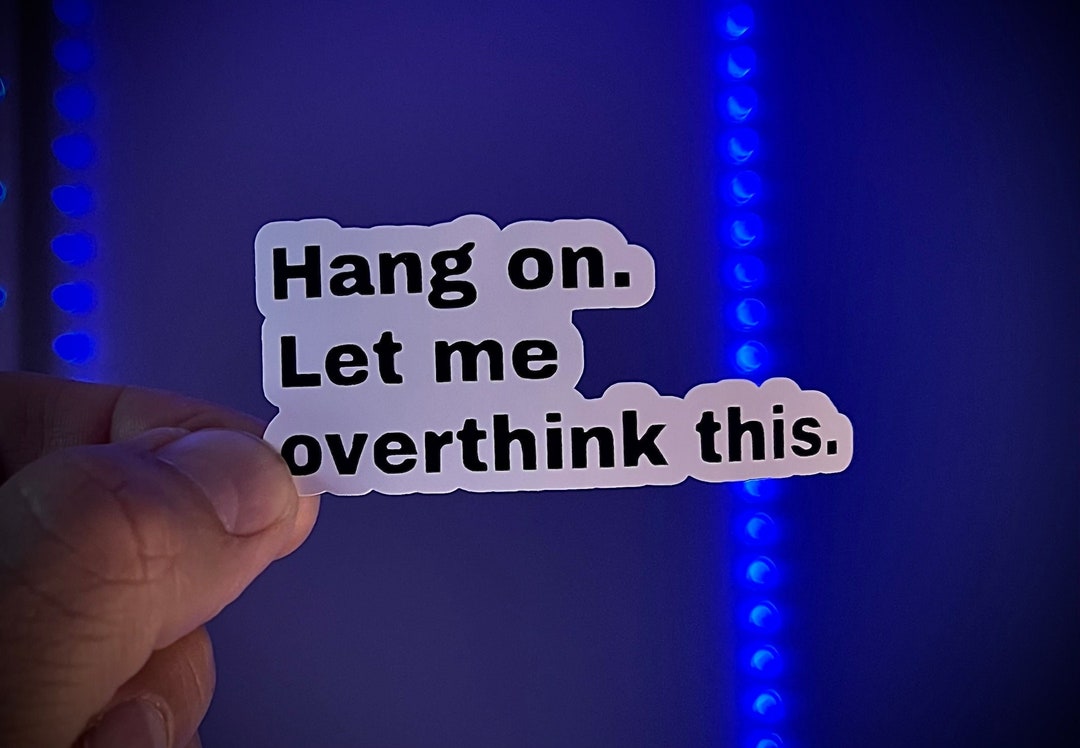 Hang On. Let Me Overthink This. Sticker, Overthinkers, Funny Stickers ...