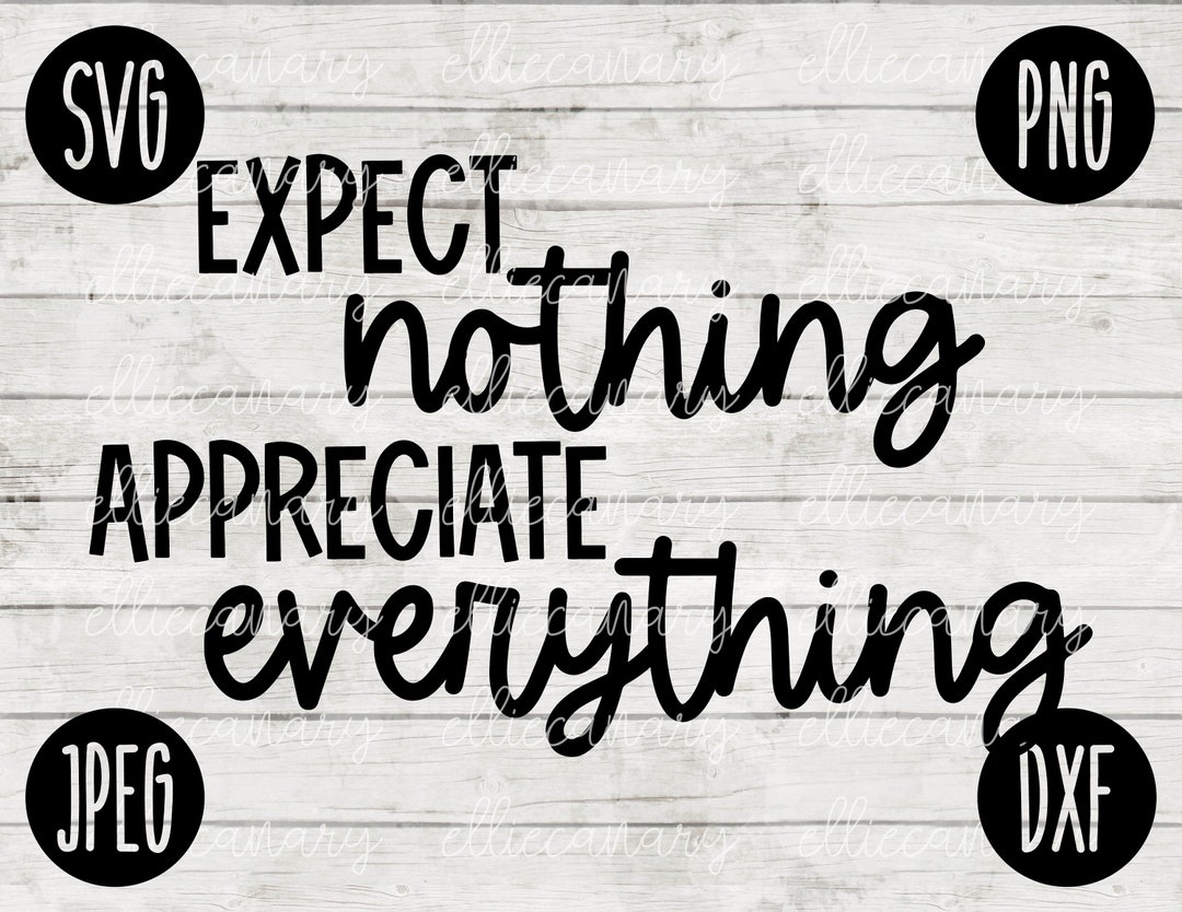 Inspirational SVG Expect Nothing Appreciate Everything Png Jpeg Dxf ...