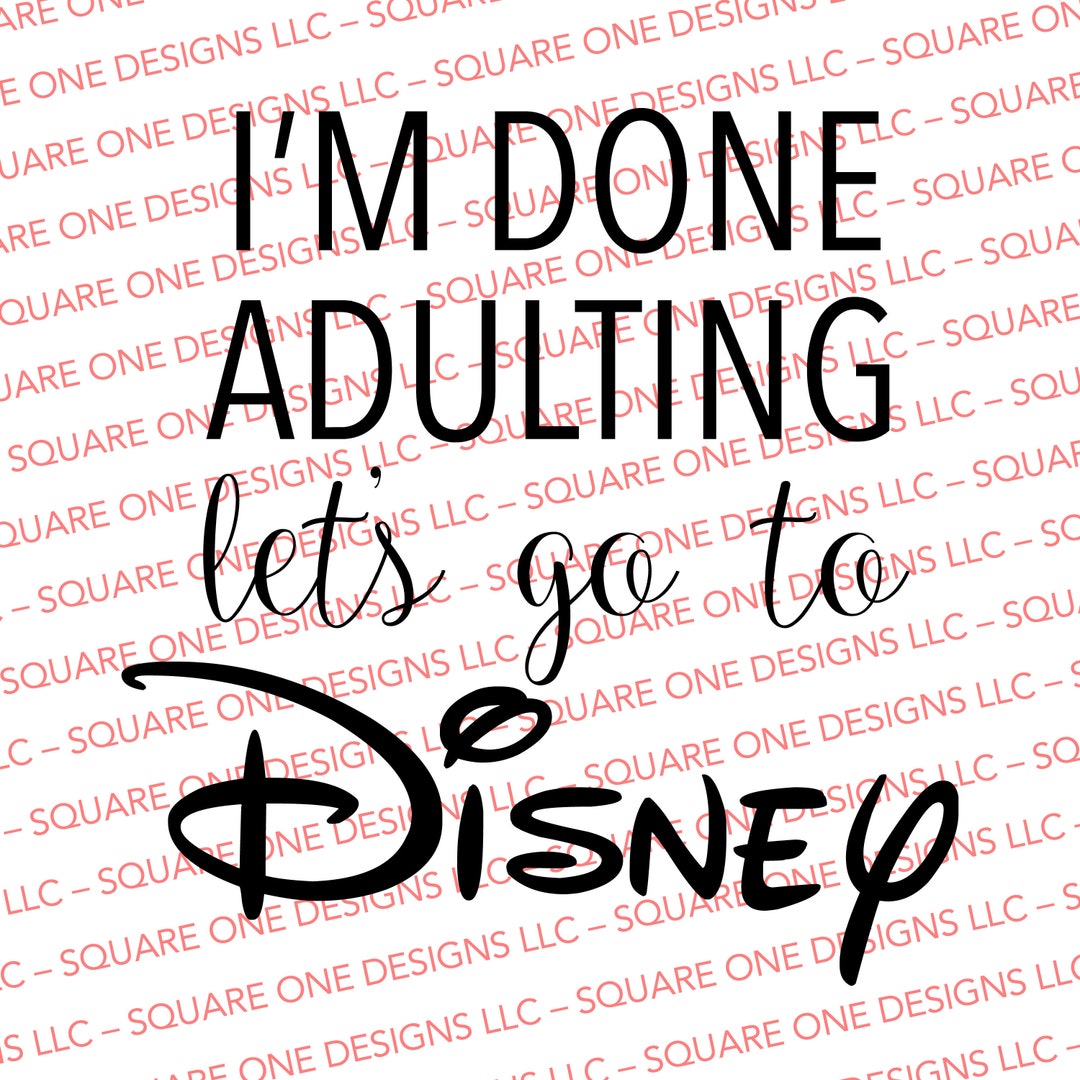 I'm Done Adulting Let's Go to Disney Disney SVG - Etsy