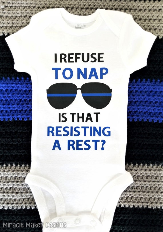 I Refuse to Nap is That Resisting A Rest Bodysuit Police Baby | Etsy