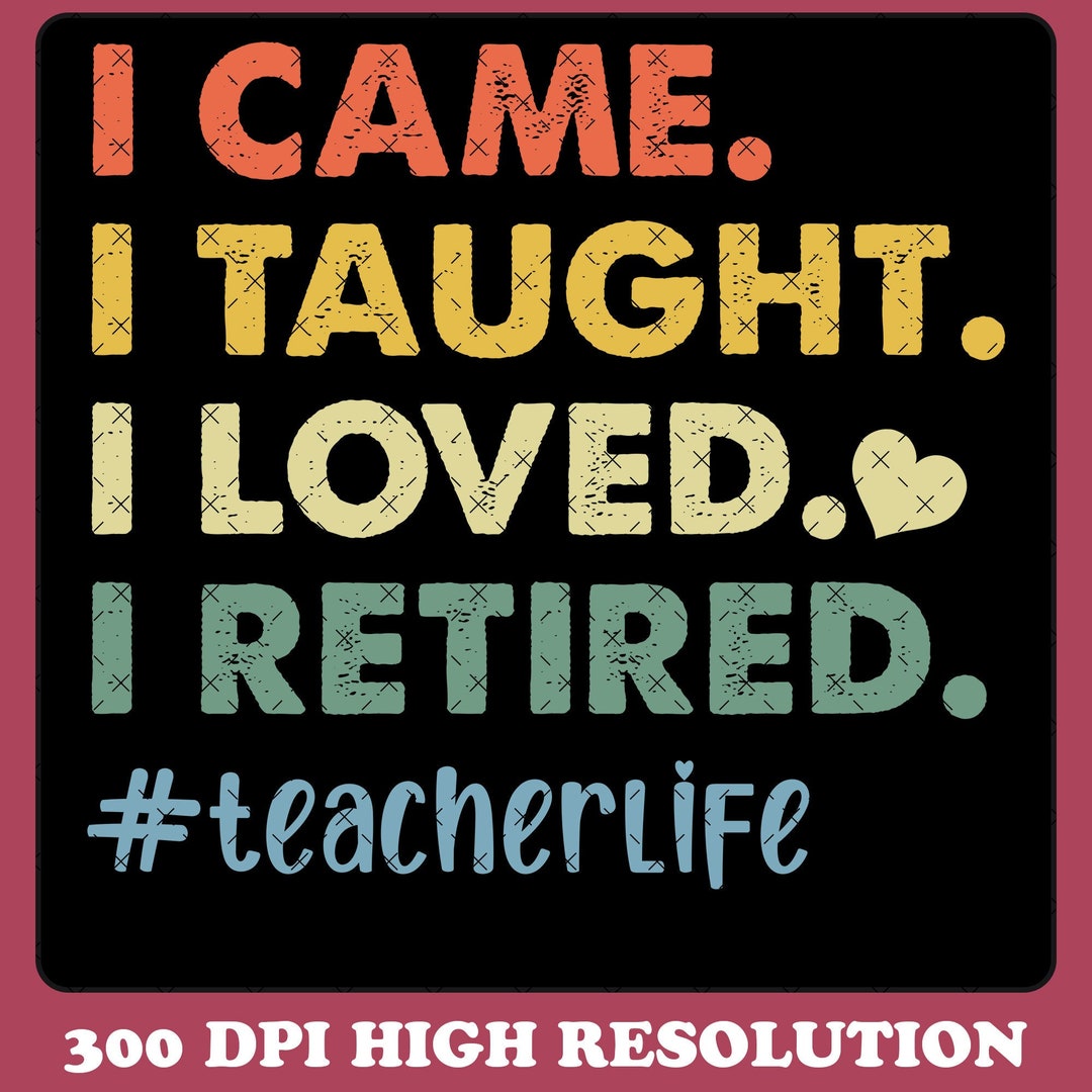 I Came I Taught I Loved I Retired PNG, Retro School is Out Forever ...