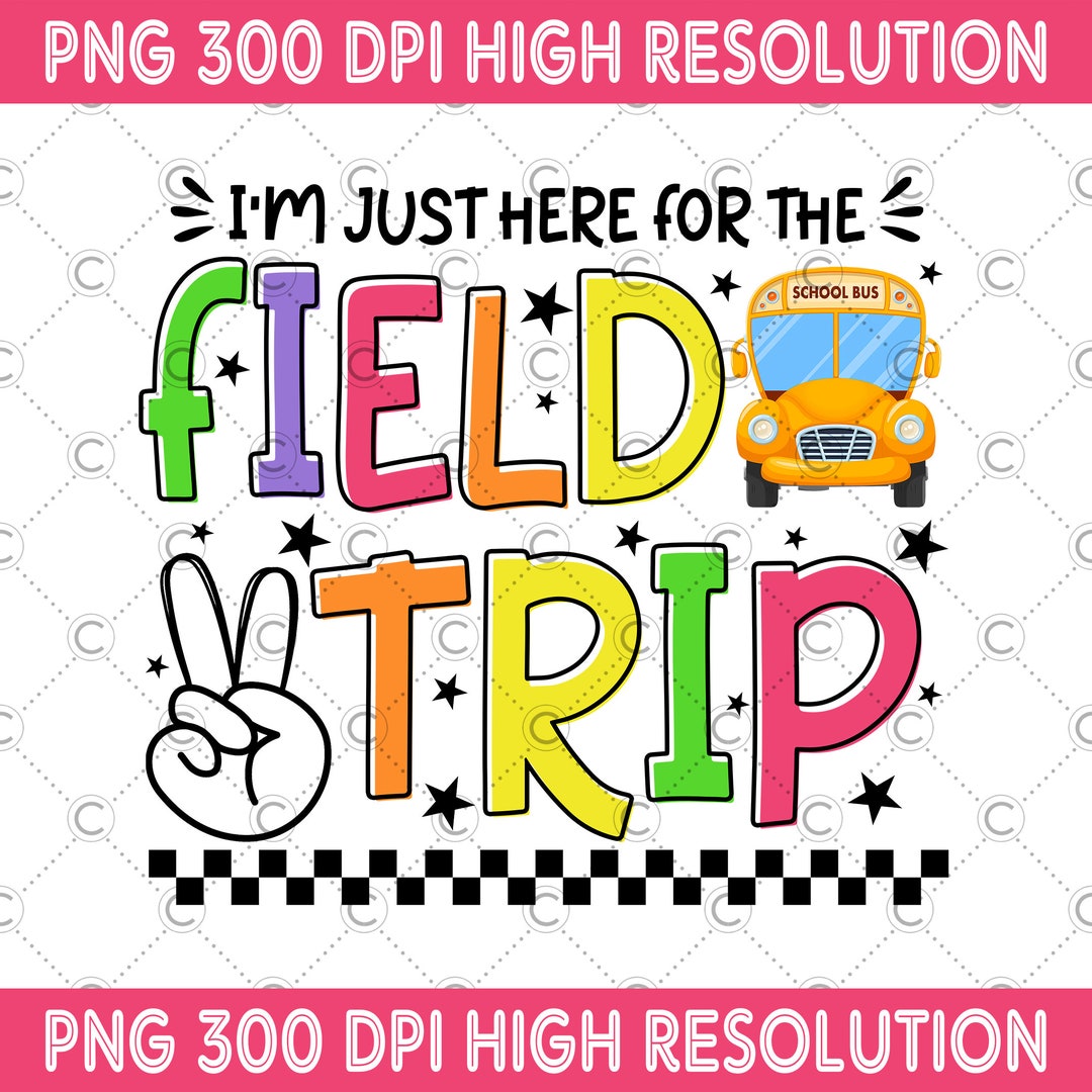 I'm Just Here for the Field Trip PNG, Field Trip Digital Download ...