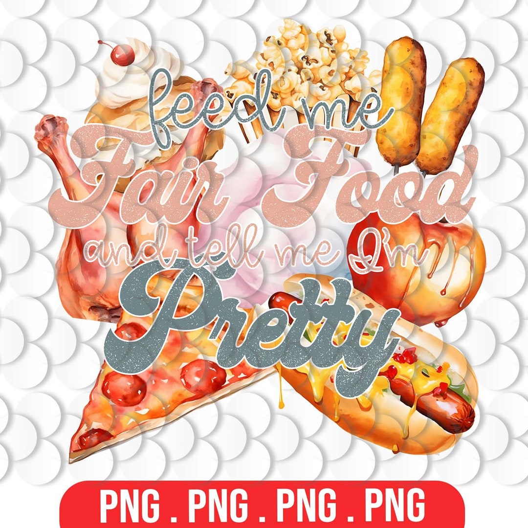 Funny State Fair PNG, Feed Me Fair Food and Tell Me I'm Pretty Digital ...