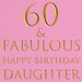 Daughter 60th Birthday Card 60 & Fabulous Happy Birthday Daughter Still ...