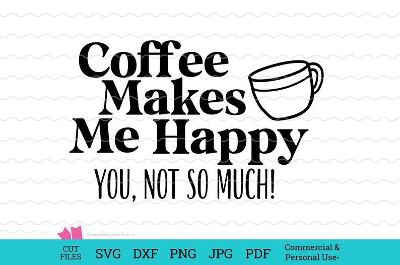 Coffee Makes Me Happy SVG Cut File, Funny Saying, I Love Coffee Svg for ...