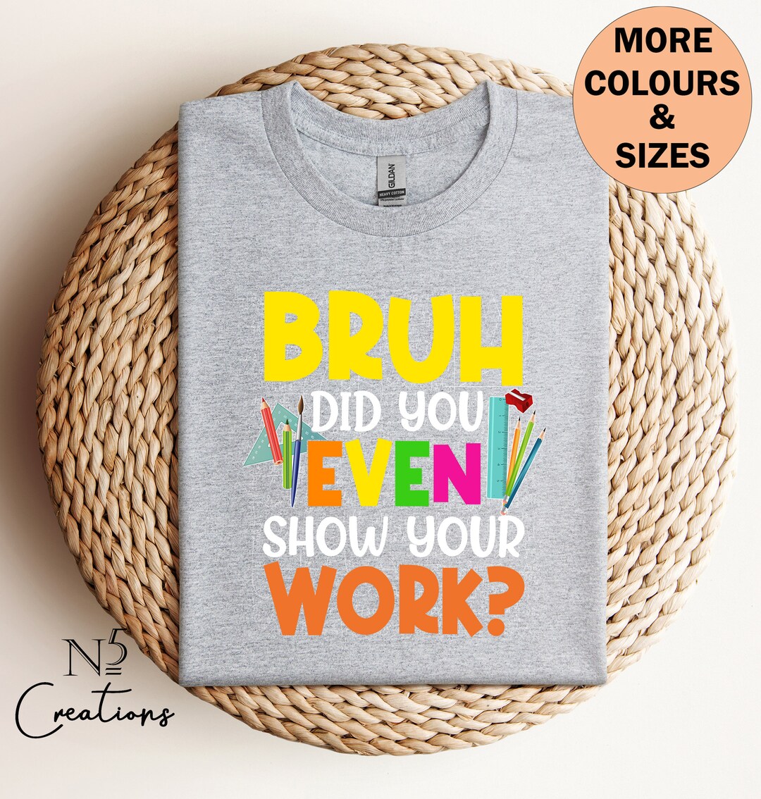 Bruh Did You Even Show Your Work Shirt Funny Math Teacher - Etsy