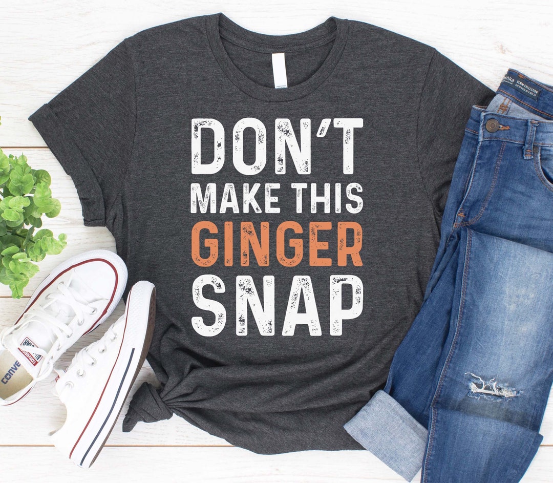 Don't Make This Ginger Snap Shirt, Funny Redhead Shirt, Red Hear Gift ...