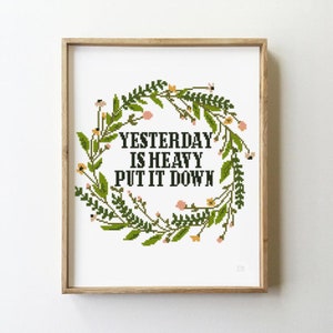 Yesterday is Heavy Put It Down Cross Stitch Pattern | Floral Green ...