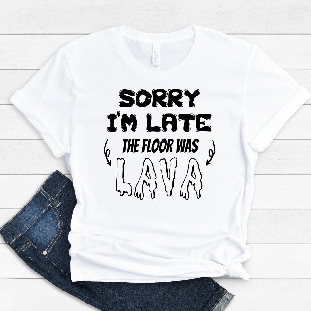 Sorry I'm Late the Floor Was Lava SVG PNG Sublimation - Etsy