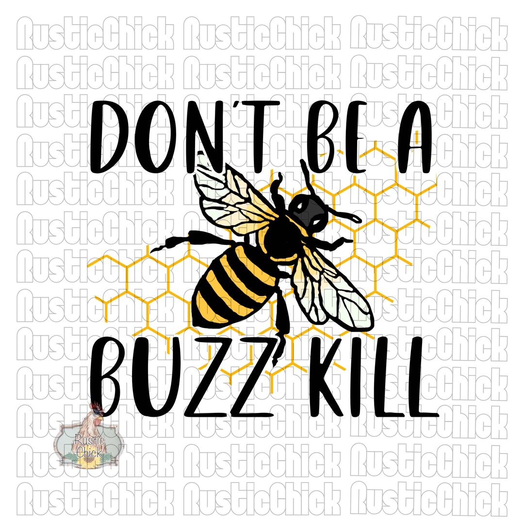 Don't Be A Buzz Kill Bee Sublimation PNG ONLY - Etsy