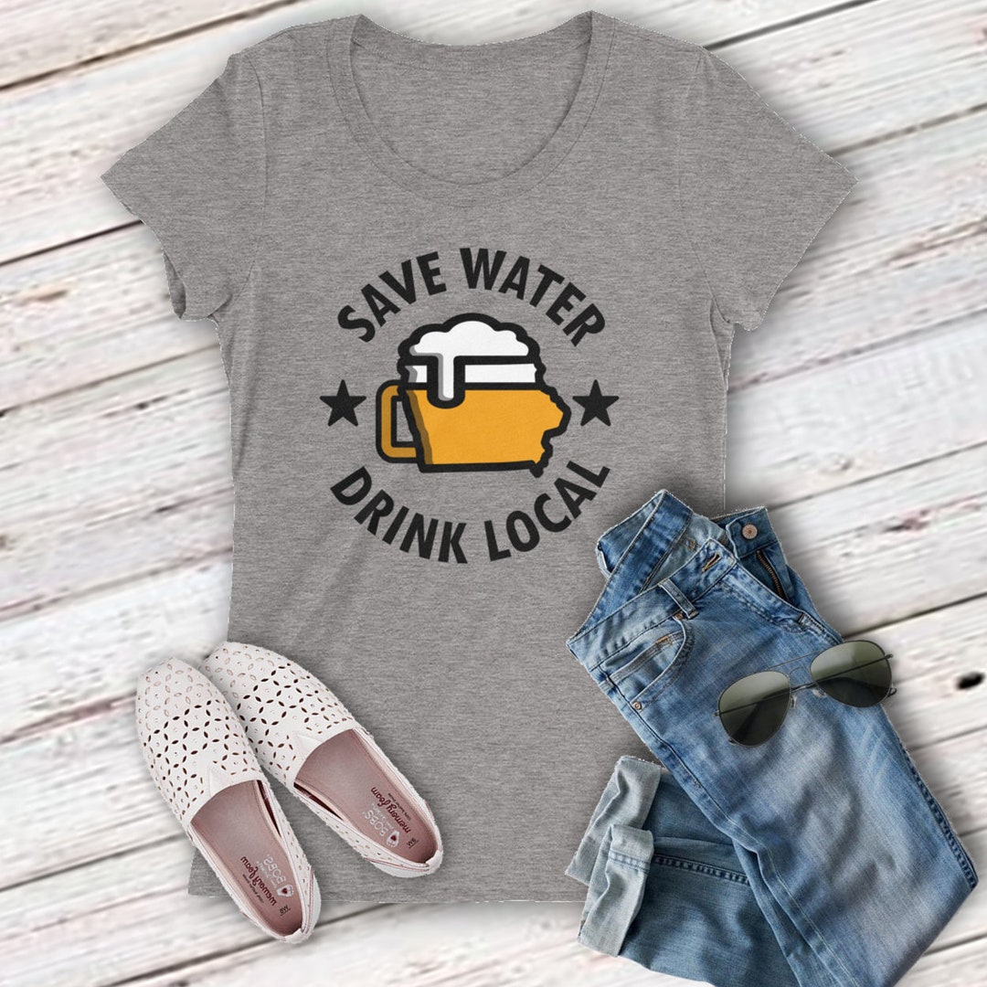Save Water Drink Local Iowa Beer Women's T-shirt, Drink Beer From Here ...