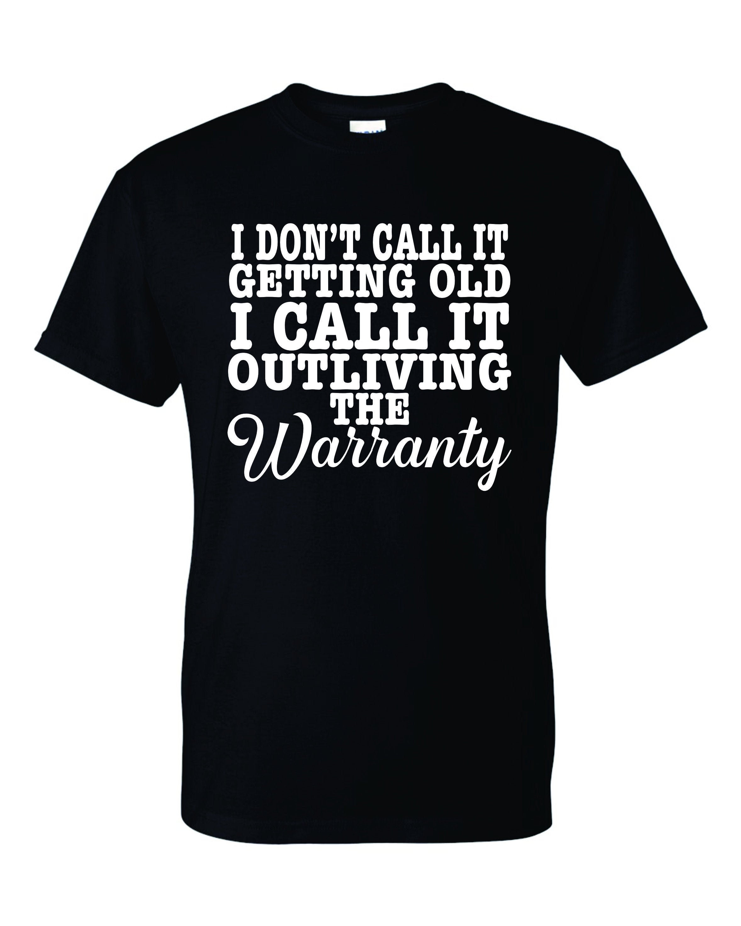 I Don't Call It Getting Old I Call It Outliving The Warranty Funny ...
