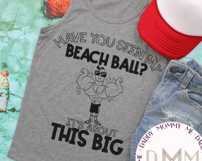 Have You Seen My Beach Ball It's About This Big Tank / Have You Seen My ...