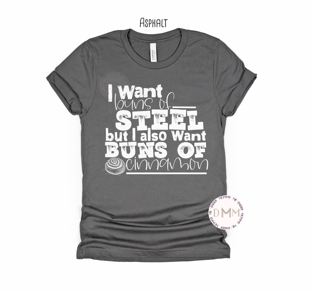 I Want Buns of Steel but I Also Want Buns of Cinnamon Shirt Funny ...