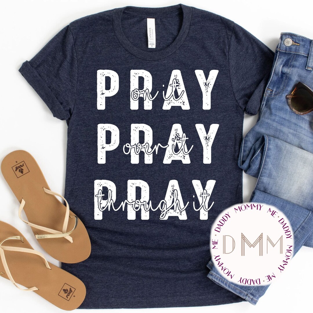 Pray on It Pray Over It Pray Through It Shirt - Christian Shirts ...