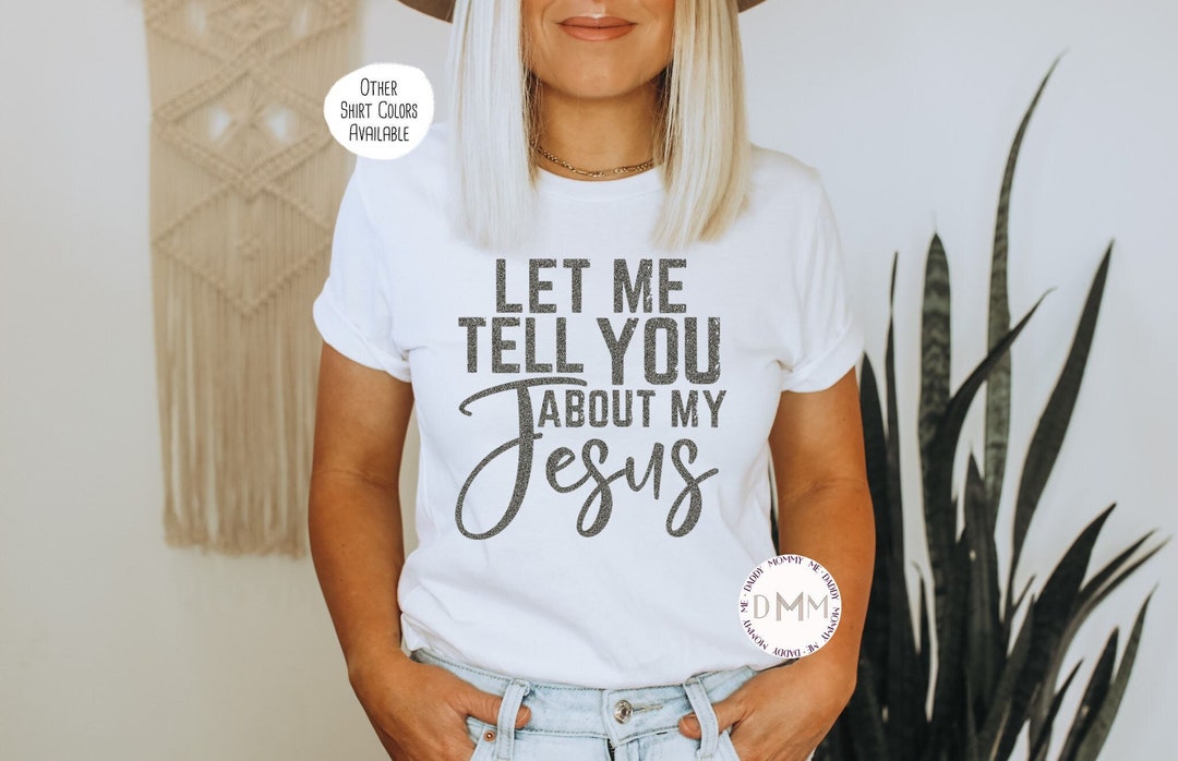 Let Me Tell You About My Jesus Shirt, Christian Shirt, Love Like Jesus ...