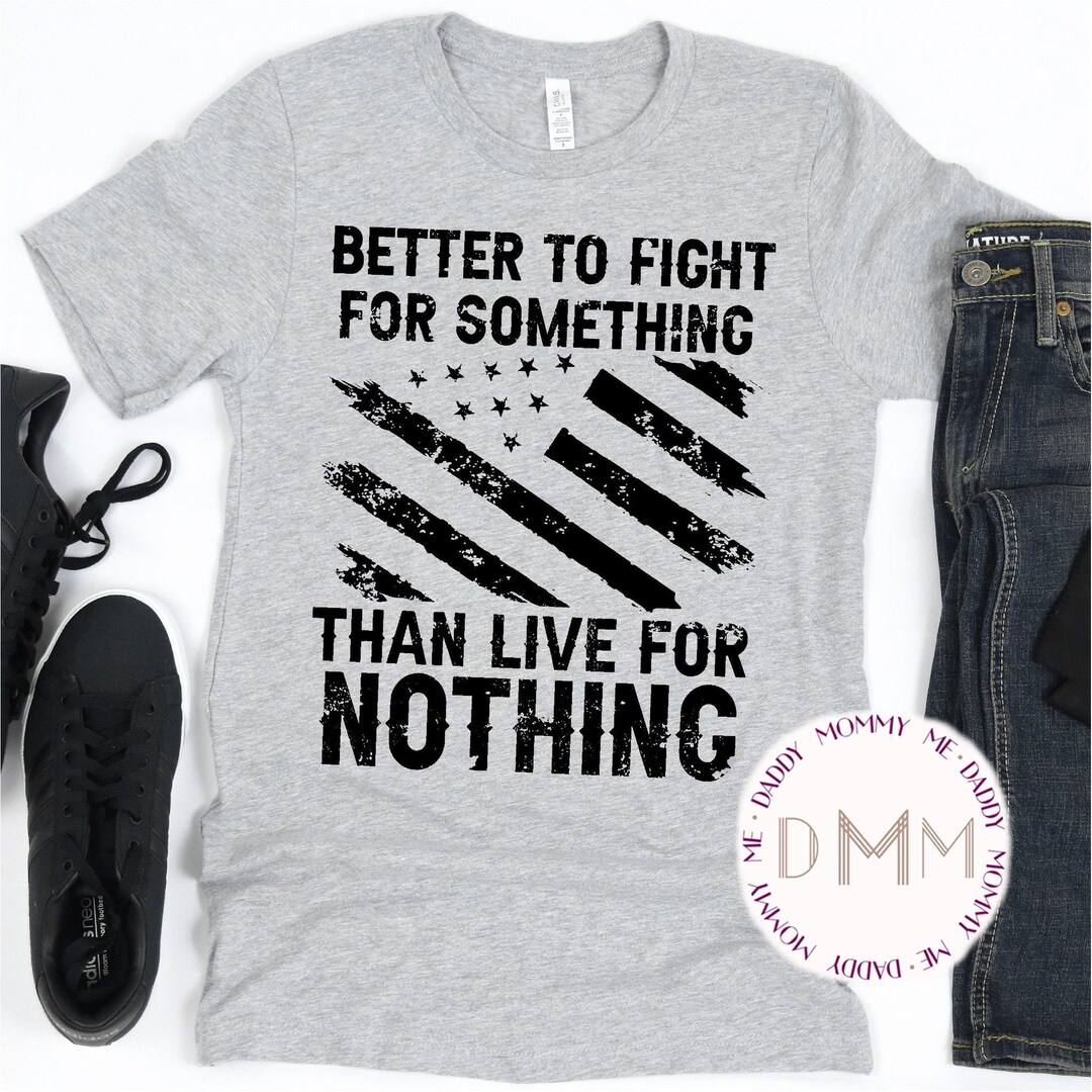 Better to Fight for Something Than Live for Nothing Shirt, Patriotic ...