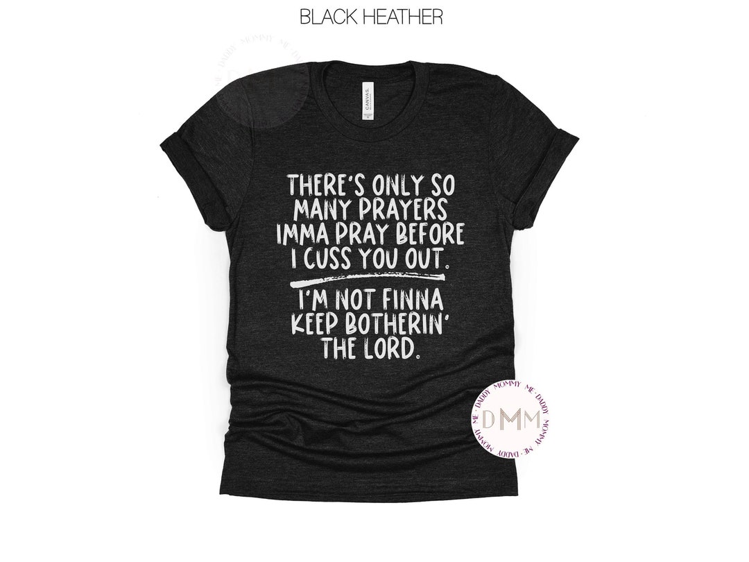 There's Only so Many Prayers Imma Pray Before I Cuss You Out I'm Not ...