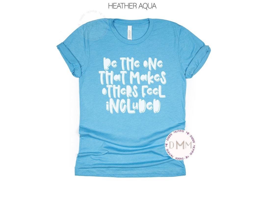 Be the One That Makes Others Feel Included Shirt Motivational Shirt ...