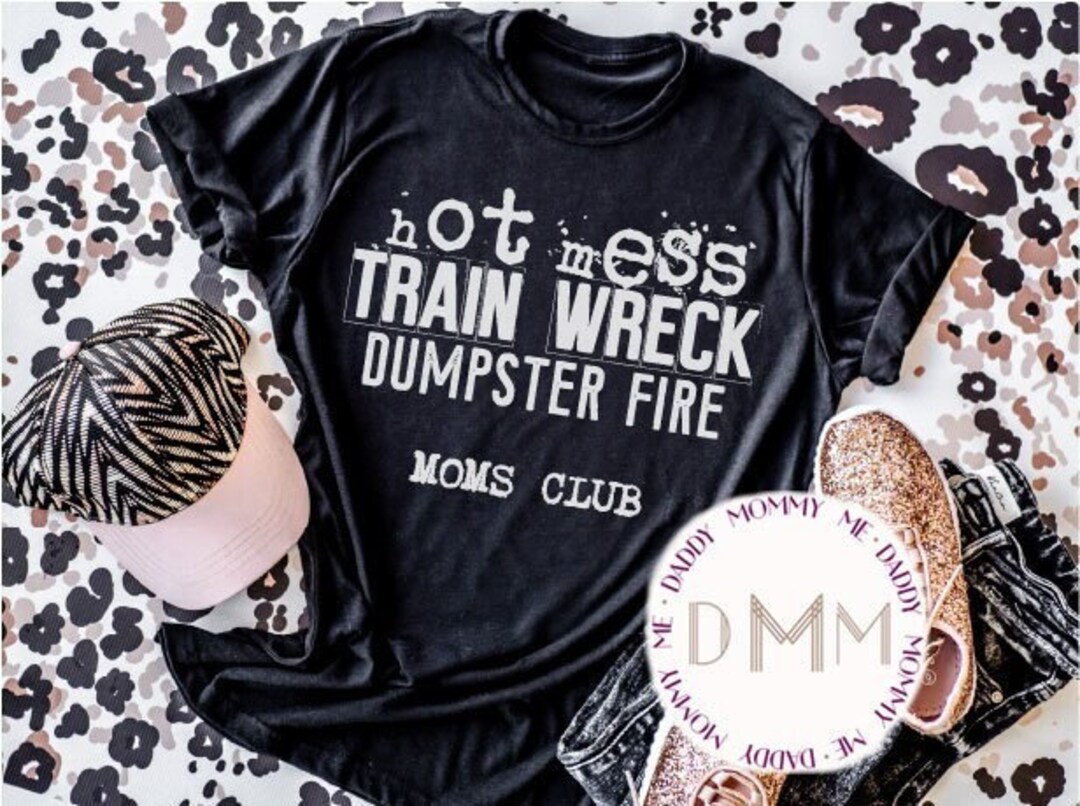 Hot Mess Train Wreck Dumpster Fire Moms Club Shirt, Funny Shirt for Mom ...