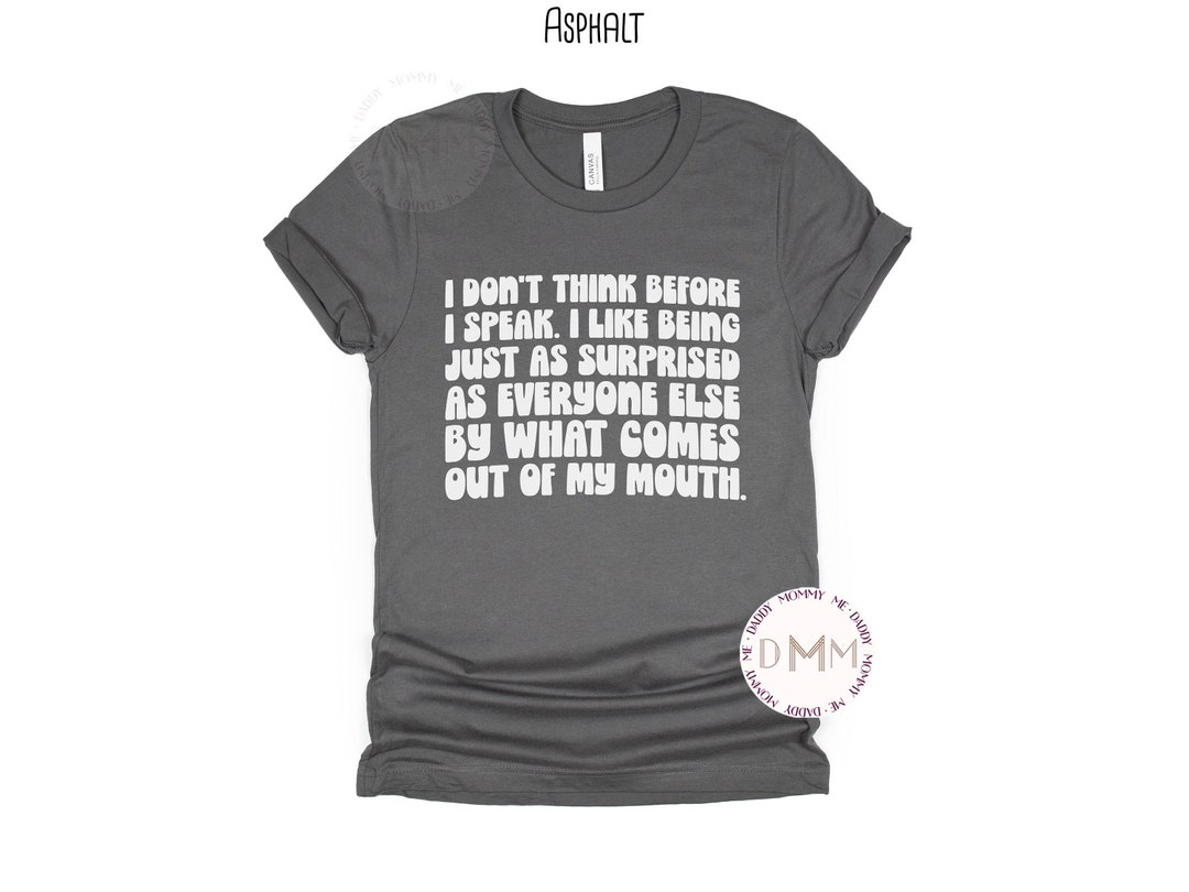 I Don't Think Before I Speak I Like Being Just as Surprised as Everyone ...