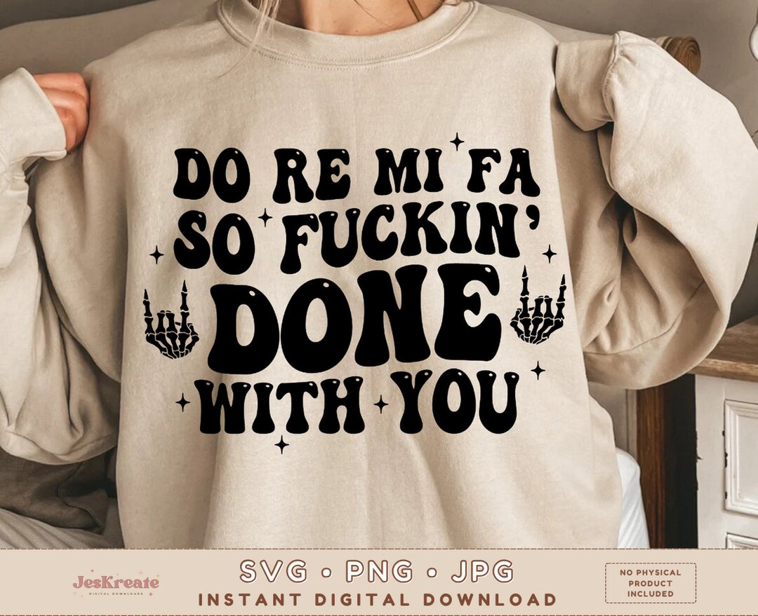 Do Re Mi Fa so Done With You Sarcastic SVG PNG JPG Sarcasm Svg Funny ...