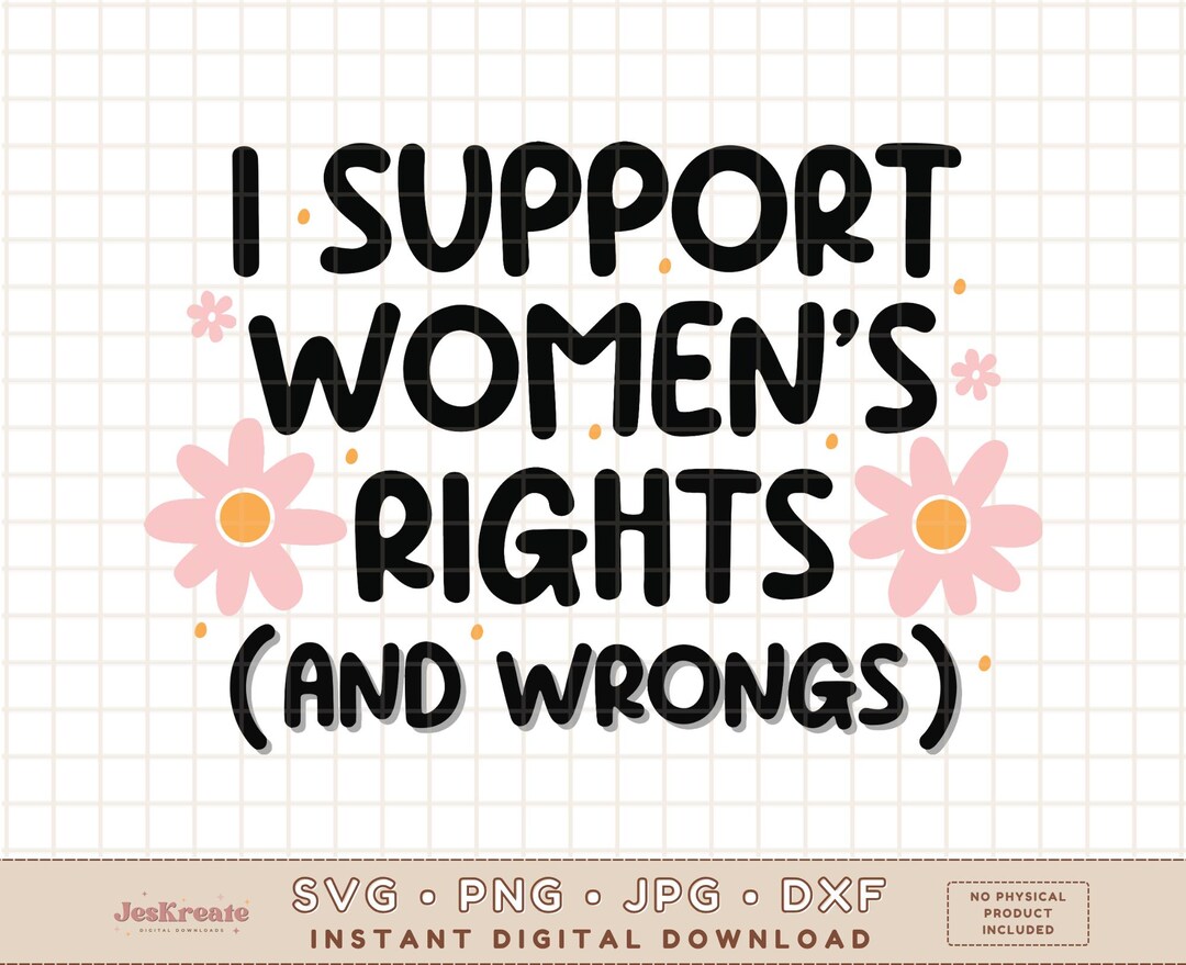 I Support Women's Rights and Wrongs Svg Dxf Png Jpg | Trendy Cute ...