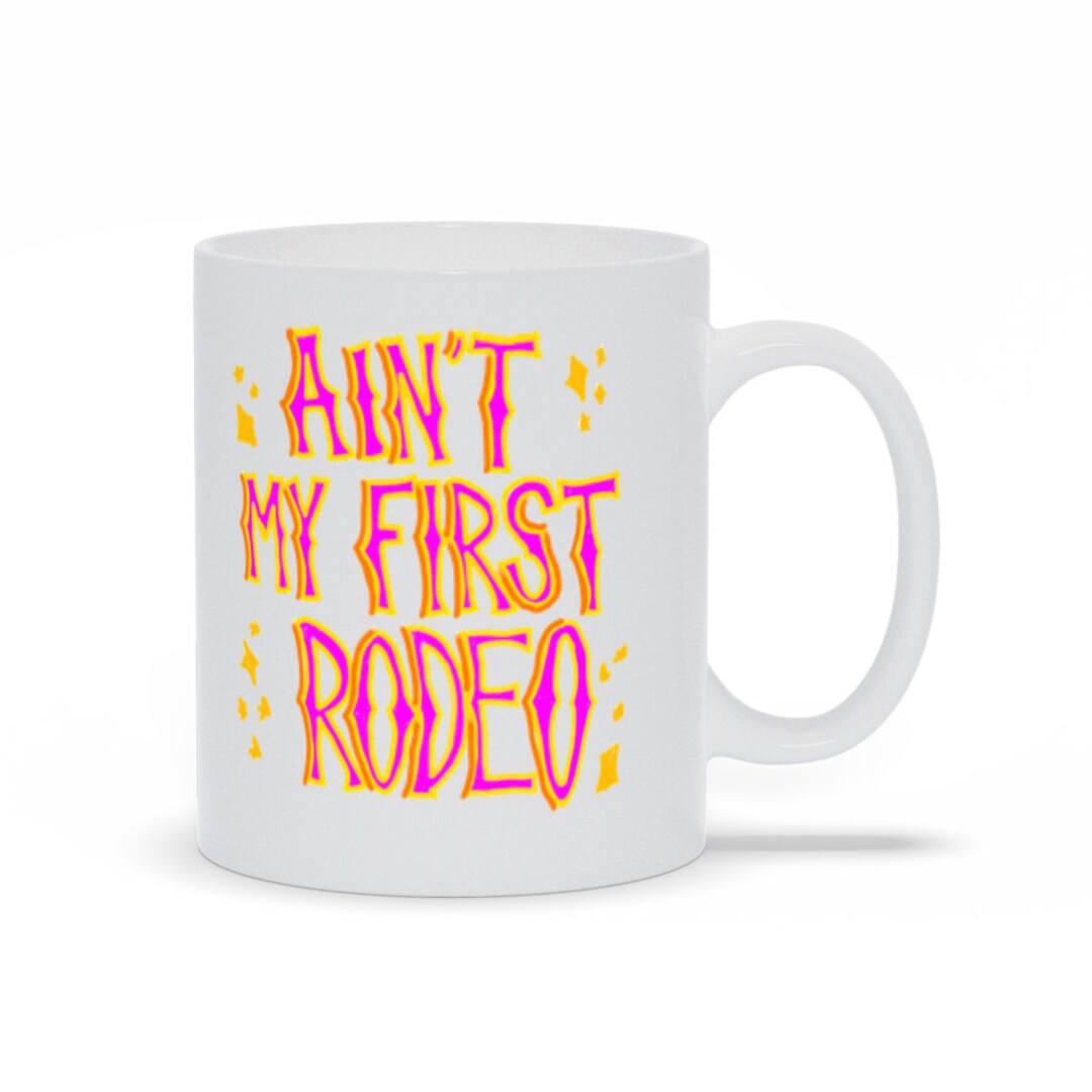 Aint My First Rodeo Coffee Mug - Etsy