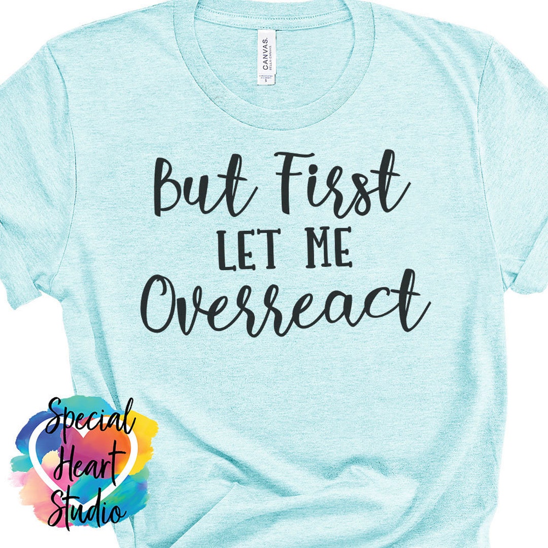 But First Let Me Overreact SVG, Funny Quote Svg, Humorous SVG, Dxf, Eps ...