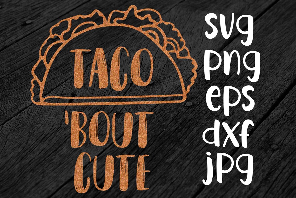 Taco 'bout Cute Svg Dxf Eps Png Jpg Instant Download for Cricut / Silhouette / Desktop Cutters ...