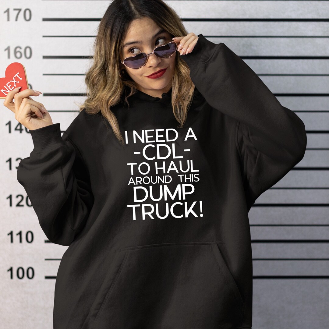 CDL to Haul This Dump Truck Hooded Sweatshirt or Hoodie Snarky Hoodie ...