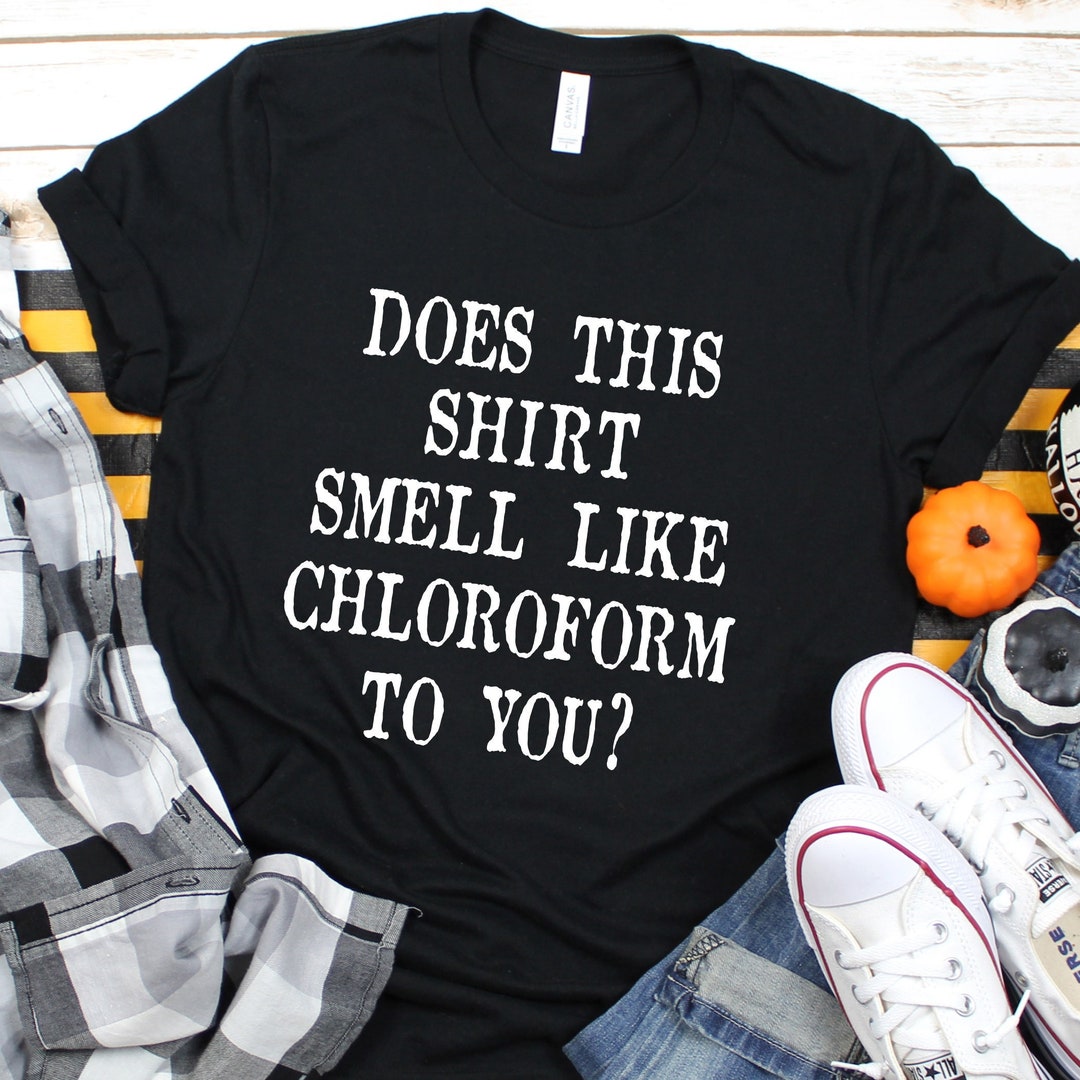 Does This Shirt Smell Like Chloroform Smartass Funny Halloween Shirt ...