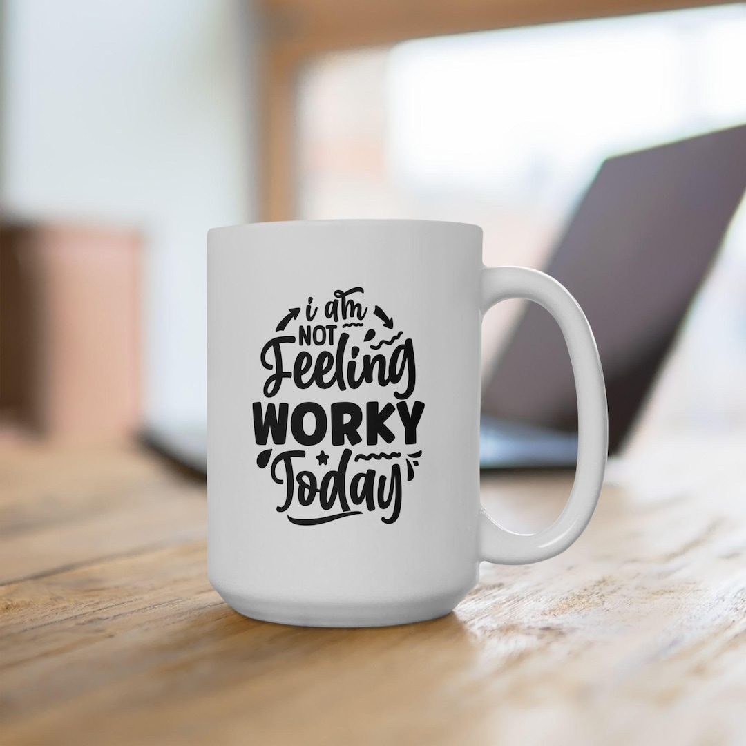 Funny Work Mug, Office Humor, I Am Not Feeling Very Worky Today, Coffee ...