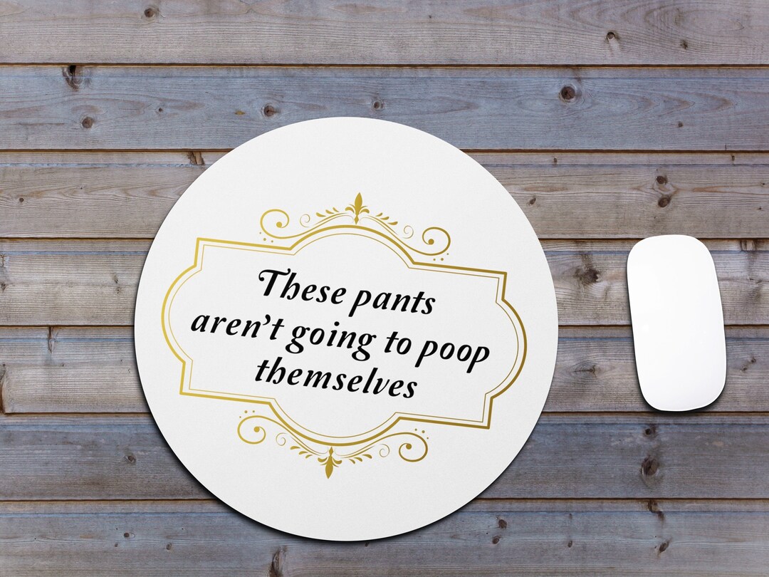 These Pants Aren't Going to Poop Themselves Mouse Pad - Round Funny ...