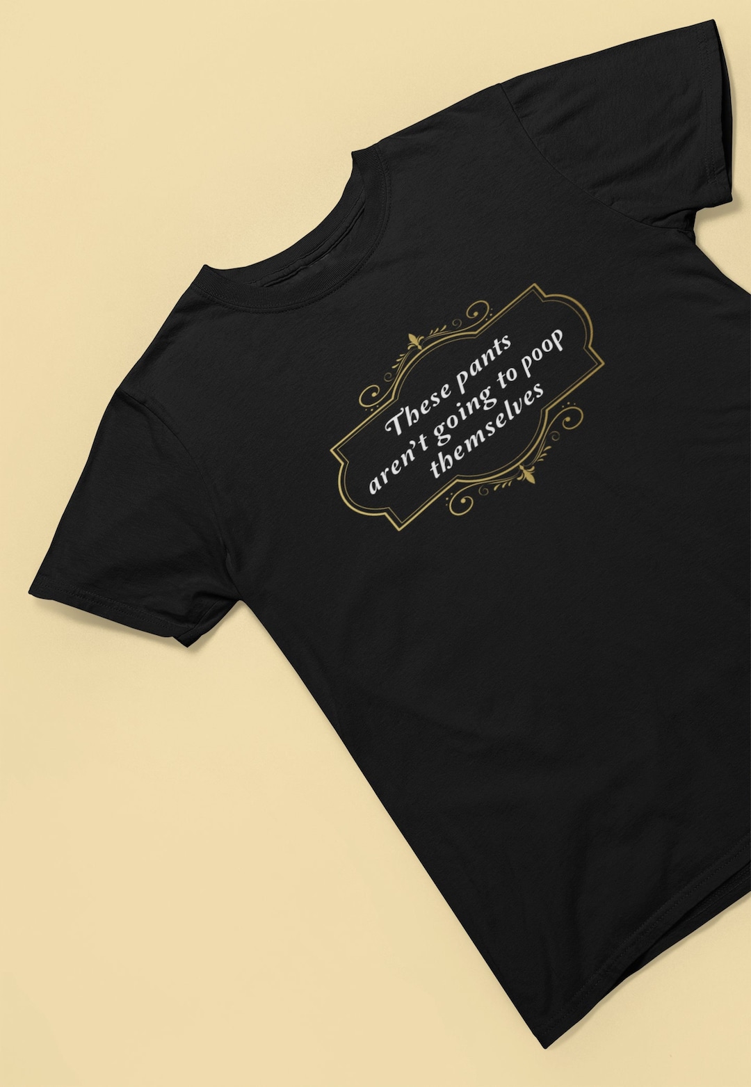 These Pants Aren't Going to Poop Themselves T-shirt - Funny Gag Gift ...