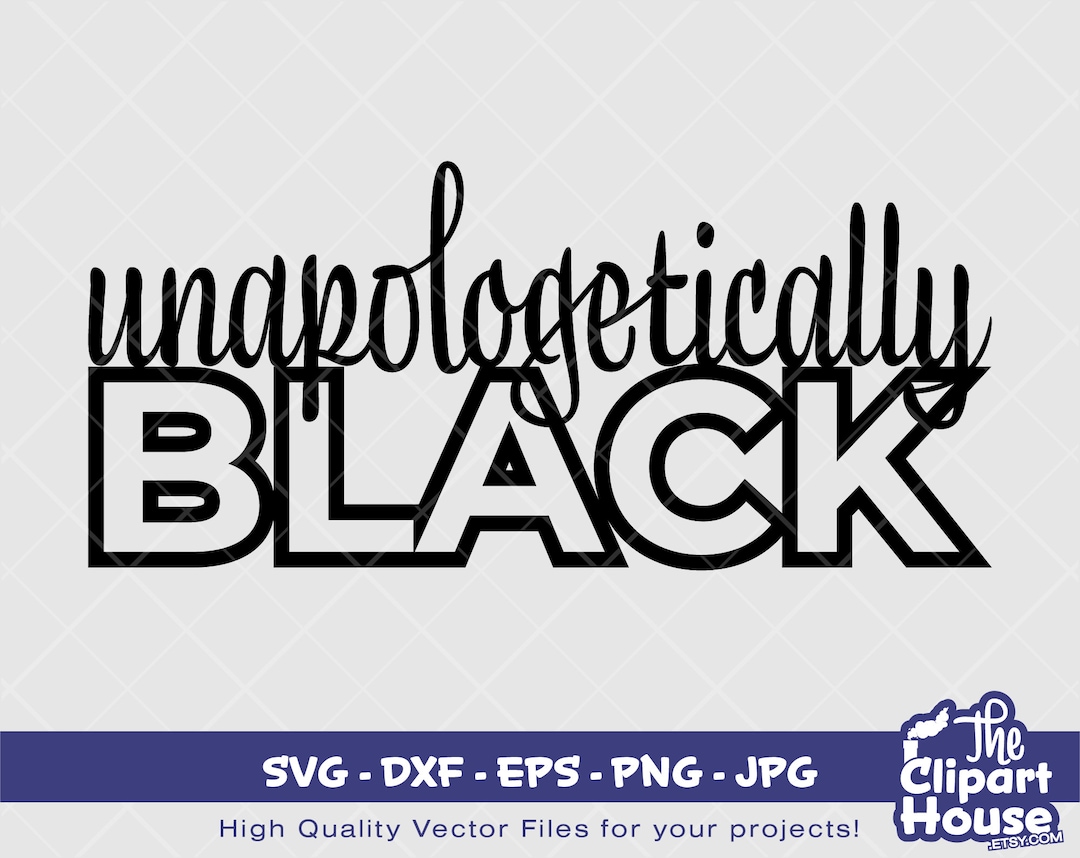 Unapologetically Black | Digital SVG - DXF - EPS - Png - Jpg | Instant ...