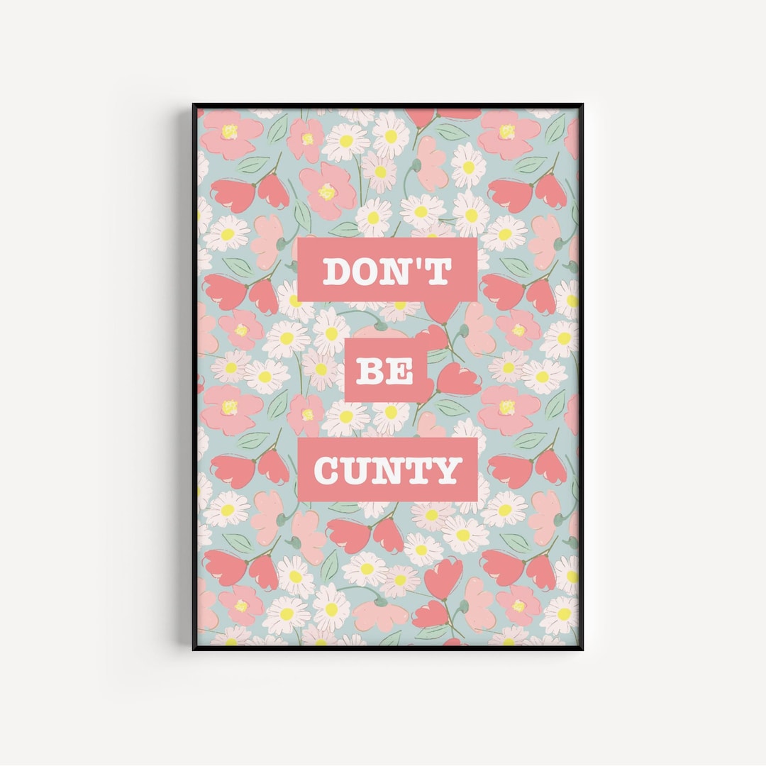 Don't Be Cunty Wall Print, Floral Word Art, Rude Wall Print, Sweary ...