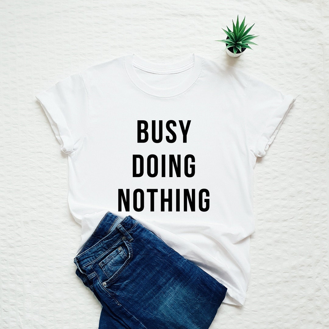 Busy Doing Nothing Shirt, Funny Lazy Shirt, Antisocial Shirt, Sarcastic ...