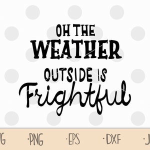 Oh the Weather Outside is Frightful SVG | Zip File Containing Svg, Jpg, Png, Dxf, and Eps ...