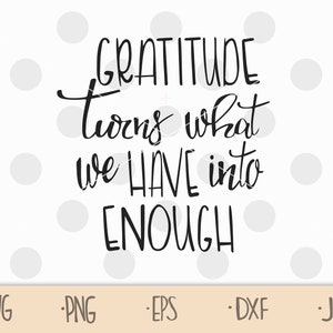 Gratitude Turns What We Have Into Enough SVG | Thankful Quote (digital ...