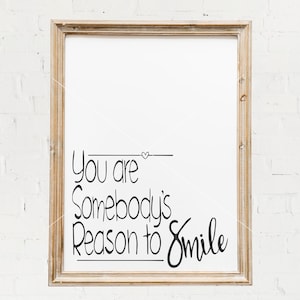 You Are Somebody's Reason to Smile SVG | Zip File Containing Svg, Jpg ...